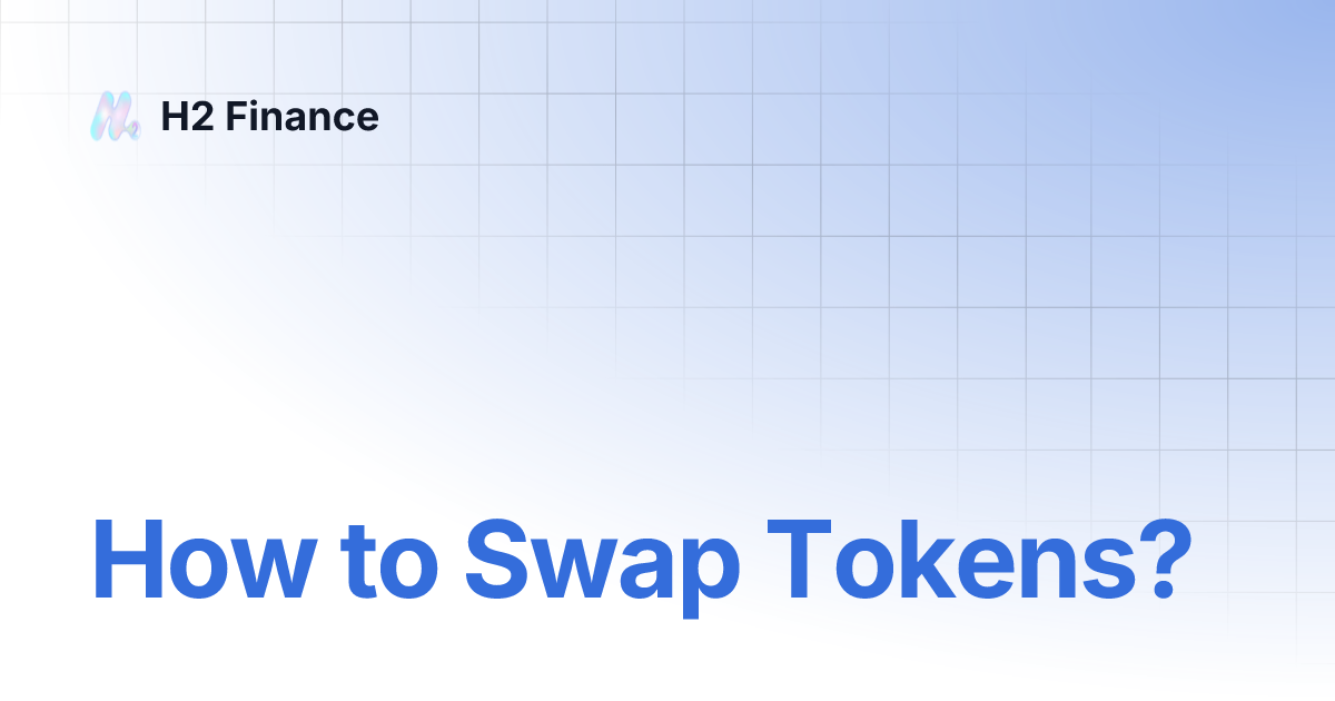 How to Swap Tokens? | H2 Finance